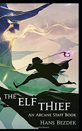 The Elf Thief: The Arcane Staff (Book 1) by Hans Bezdek | Goodreads