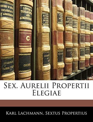 Sex. Aurelii Propertii Elegiae (Latin Edition) by Karl Lachmann | Goodreads