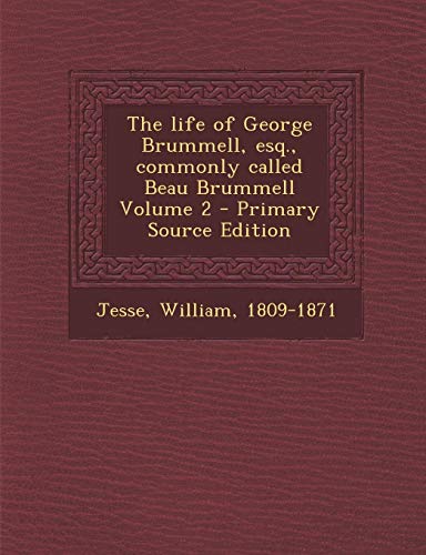 The life of George Brummell, esq., commonly called Beau Brummell Volume ...
