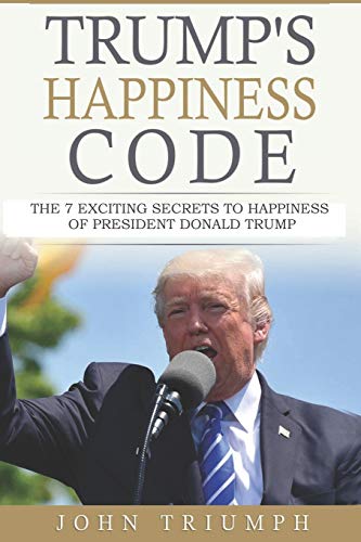 Trump's Happiness Code: 7 Secrets of Donald Trump to Win The Presidency ...