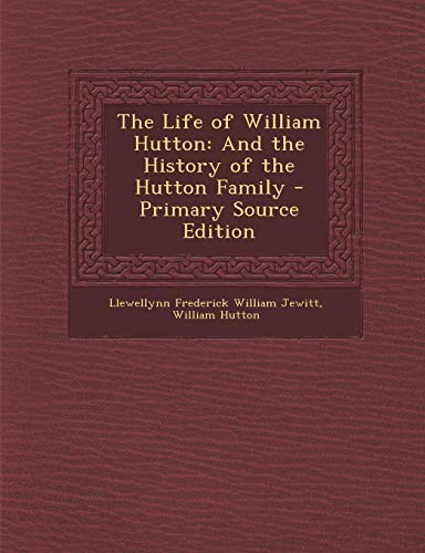 The Life of William Hutton: And the History of the Hutton Family by ...