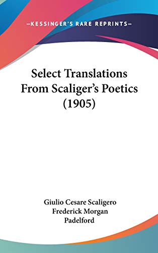 Select Translations From Scaliger's Poetics by Julius Caesar Scaliger ...