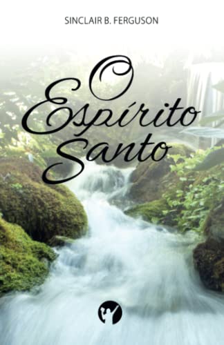 O Espírito Santo: Esboço de Teologia Cristã by Sinclair B. Ferguson ...