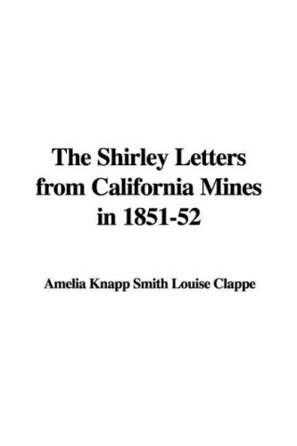 The Shirley Letters from California Mines in 1851-52 by Louise Amelia ...
