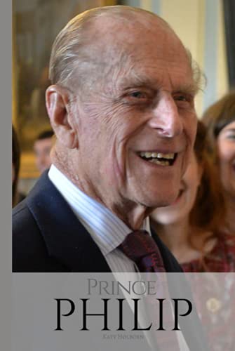 PRINCE PHILIP: A Prince Philip Biography by Katy Holborn | Goodreads