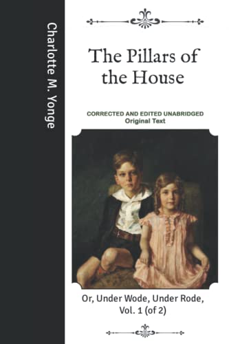 The Pillars of the House: Or, Under Wode, Under Rode, Vol. 1 (of 2 ...