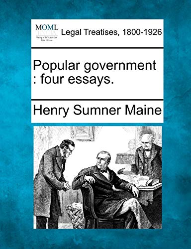Popular Government: Four Essays. by Sir Henry James Sumner Maine ...