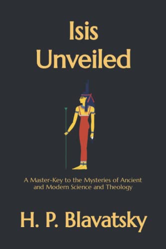 Isis Unveiled: A Master-Key to the Mysteries of Ancient and Modern Science and Theology by ...