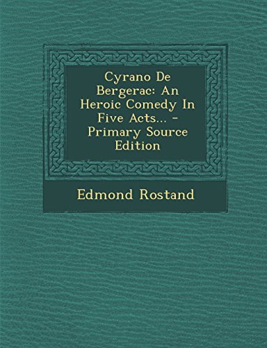 Cyrano de Bergerac: An Heroic Comedy in Five Acts... - Primary Source Edition by Edmond Rostand ...