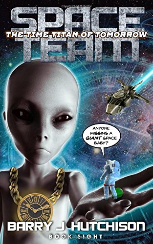 Space Team: The Time Titan of Tomorrow by Barry J. Hutchison | Goodreads