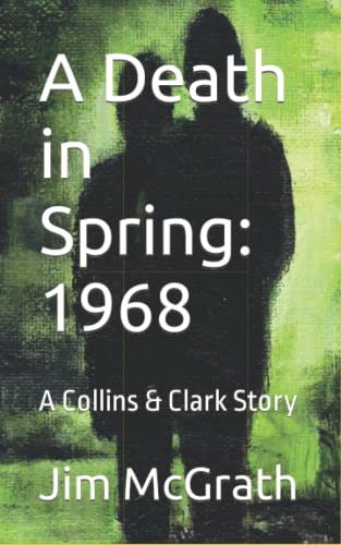 A Death in Spring: 1968: A Collins & Clark Story by Jim McGrath | Goodreads