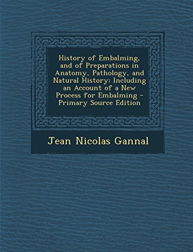 History of Embalming, and of Preparations in Anatomy, Pathology, and ...