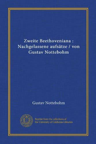 Zweite Beethoveniana : Nachgelassene aufsätze / von Gustav Nottebohm by ...