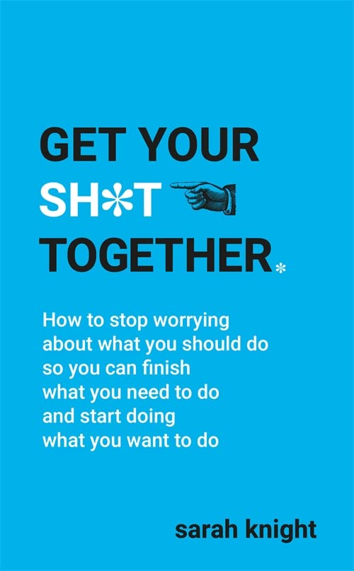 Get Your Sh*t Together by Sarah Knight | Goodreads
