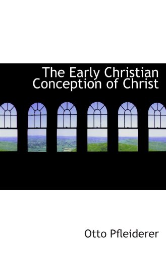 The Early Christian Conception of Christ by Otto Pfleiderer | Goodreads