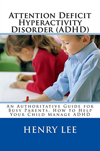 Attention Deficit Hyperactivity Disorder (ADHD): An Authoritative Guide for Busy Parents, How to ...