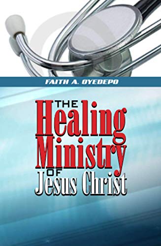 The Healing Ministry of Jesus Christ by Faith A. Oyedepo | Goodreads