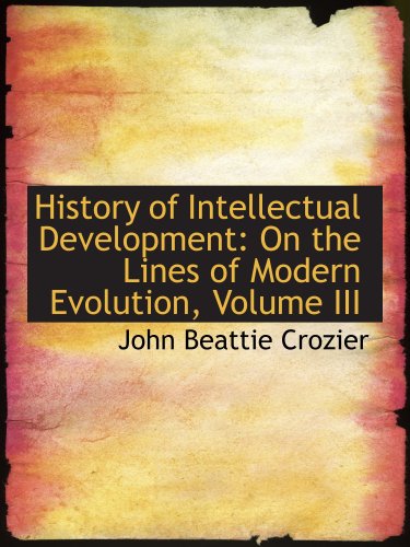 History of Intellectual Development: On the Lines of Modern Evolution ...