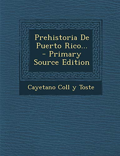 Prehistoria De Puerto Rico... by Cayetano Coll y Toste | Goodreads