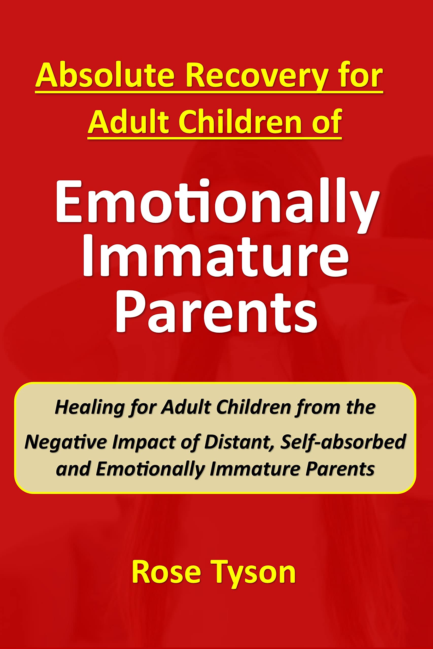 Absolute Recovery for Adult Children of Emotionally Immature Parents ...