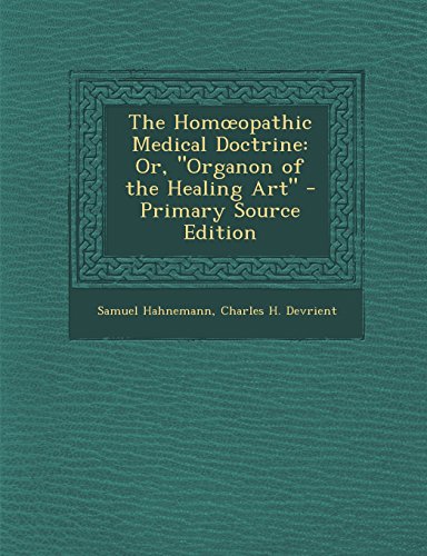 The Homœopathic Medical Doctrine: Or, "Organon of the Healing Art ...