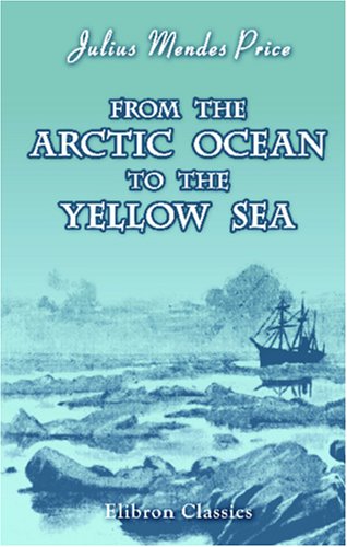 From the Arctic Ocean to the Yellow Sea: The Narrative of a Journey, in ...