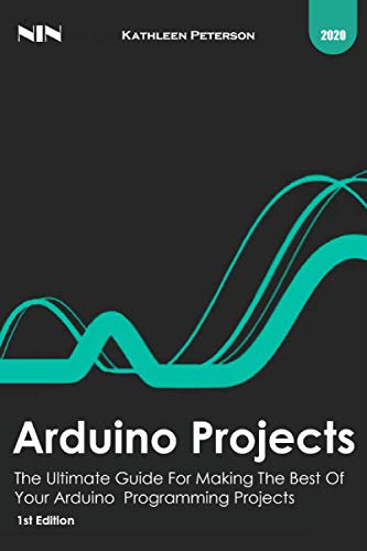Arduino Projects The Ultimate Guide For Making The Best Of Your Arduino Programming Projects