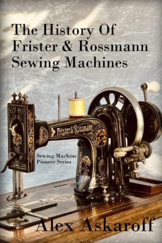 The History of Frister & Rossmann Sewing Machines: Sewing Machine ...