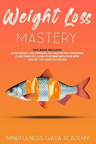 Weight Loss Mastery: This book includes: Rapid Weight Loss Hypnosis and Meditation For Women ...