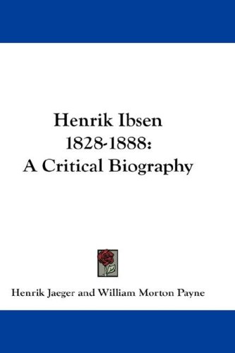 Henrik Ibsen 1828-1888: A Critical Biography by Henrik Bernhard Jaeger ...