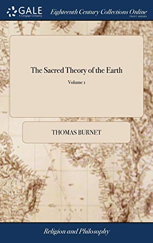 The Sacred Theory of the Earth: Containing an Account of the Original ...