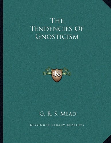 The Tendencies Of Gnosticism by G.R.S. Mead | Goodreads