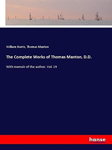The Complete Works of Thomas Manton, D.D.: With memoir of the author ...