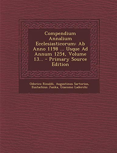 Compendium Annalium Ecclesiasticorum: AB Anno 1198 ... Usque Ad Annum 1254, Volume 13 ...