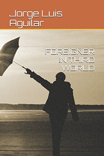 FOREIGNER IN THIRD WORLD by Jorge Luis Aguilar | Goodreads