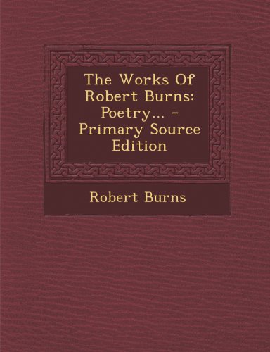 The Works Of Robert Burns: Poetry... - Primary Source Edition by Robert Burns | Goodreads