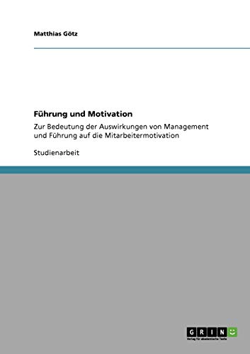 F hrung und Motivation: Zur Bedeutung der Auswirkungen von Management und F hrung auf die ...
