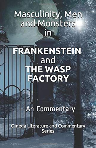 Masculinity, Men and Monsters in FRANKENSTEIN and THE WASP FACTORY - An ...