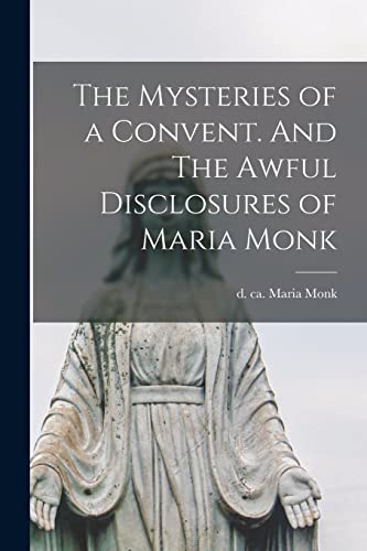 The Mysteries of a Convent. And The Awful Disclosures of Maria Monk ...
