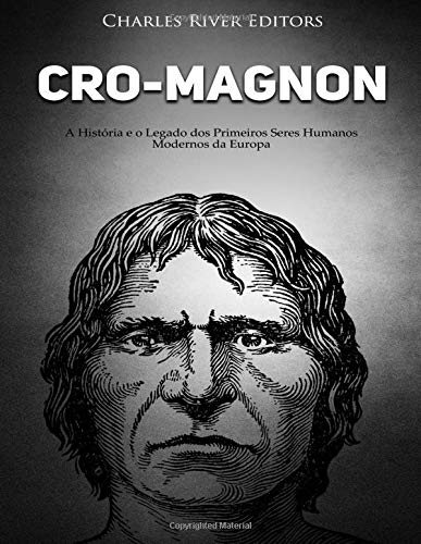 Cro-Magnon: A História e o Legado dos Primeiros Seres Humanos Modernos ...