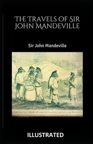 The Travels of Sir John Mandeville Illustrated by John Mandeville ...