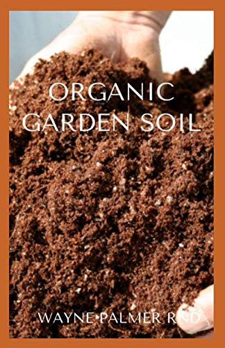 ORGANIC GARDEN SOIL: The Essential Gardener's Guide To Organic Soil ...