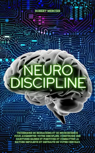 NEURO-DISCIPLINE: Techniques de Biohacking et de Neuroscience pour ...