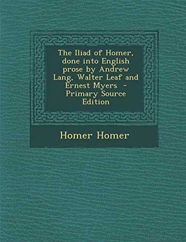 The Iliad of Homer, done into English prose by Andrew Lang, Walter Leaf ...