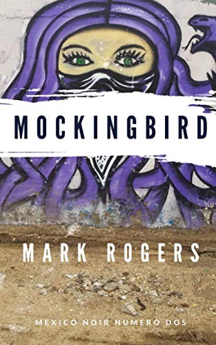 Mockingbird (Mexican Noir, #2) by Mark Rogers | Goodreads