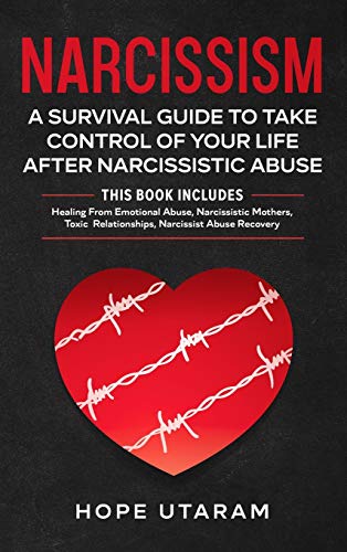 Narcissism: A SURVIVAL GUIDE TO TAKE CONTROL OF YOUR LIFE AFTER NARCISSISTIC ABUSE THIS BOOK ...