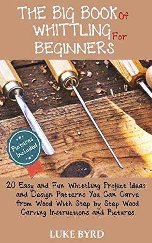 The Big Book of Whittling for Beginners: 20 Easy and Fun Whittling ...