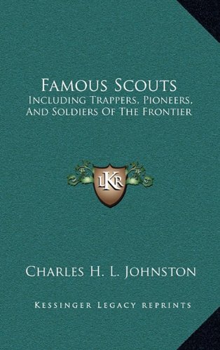 Famous Scouts: Including Trappers, Pioneers, And Soldiers Of The ...