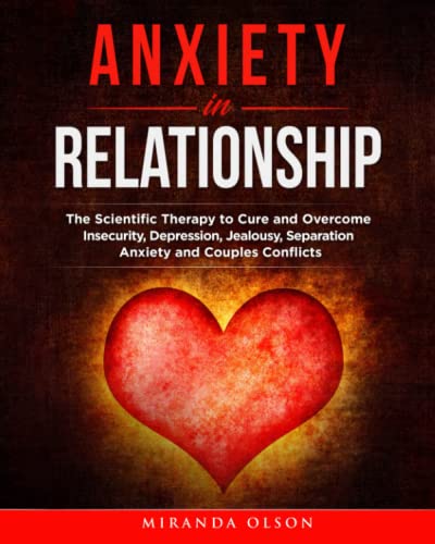Anxiety in Relationship: The Scientific Therapy to Cure and Overcome ...