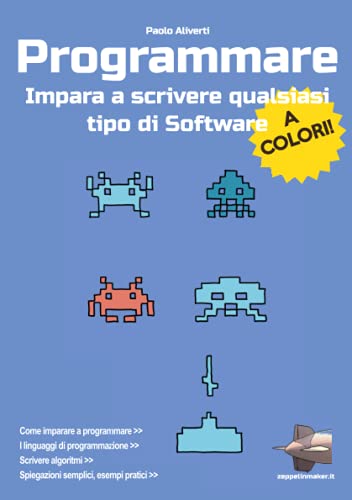 Programmare: Impara a scrivere qualsiasi tipo di software - Edizione a ...